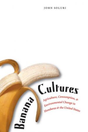 Banana Cultures: Agriculture, Consumption & Environmental Change in ...