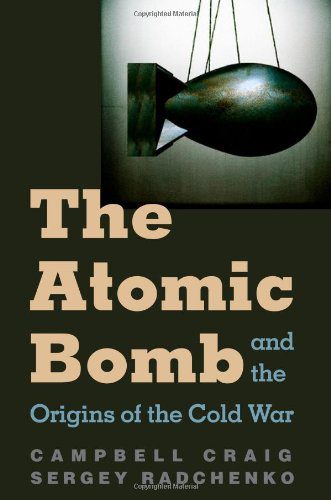The Atomic Bomb and the Origins of the Cold War by Campbell Craig and ...
