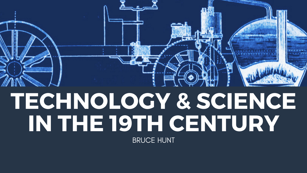 Bruce Hunt on Technology & Science in the 19th Century - Not Even Past