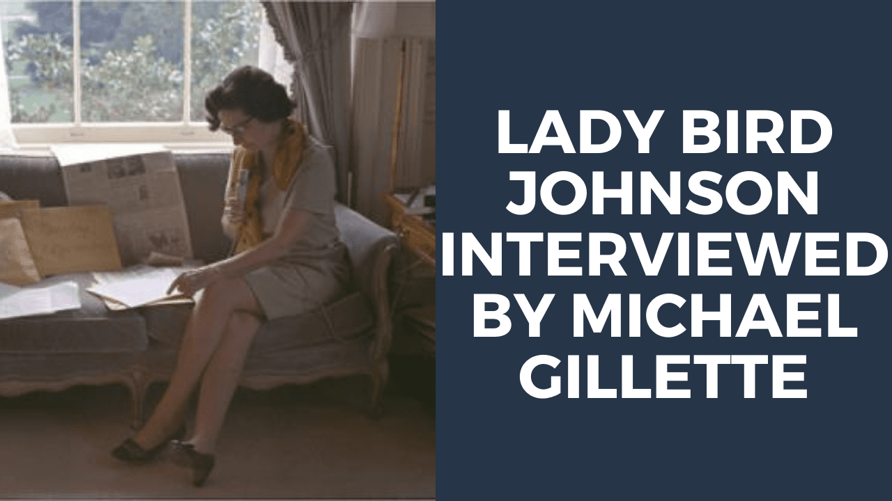 Lady Bird Johnson interviewed by Michael Gillette - Not Even Past