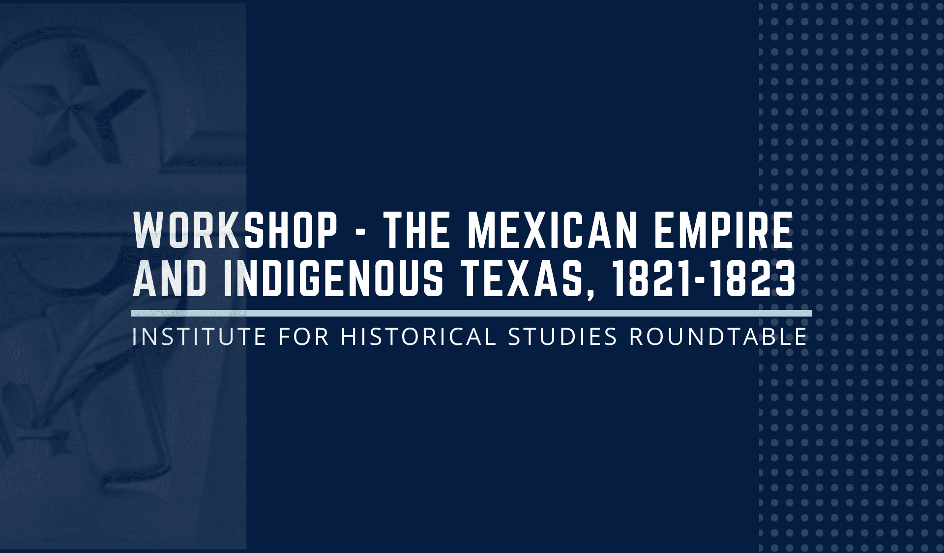 IHS Workshop: The Mexican Empire and Indigenous Texas, 1821-1823 - Not ...