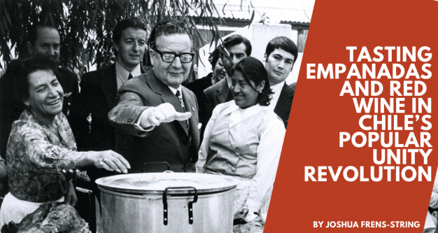 Tasting Empanadas and Red Wine in Chile’s Popular Unity Revolution ...