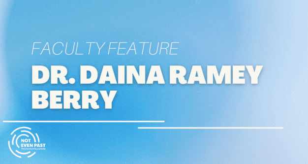 NEP Faculty Feature: Dr. Daina Ramey Berry - Not Even Past