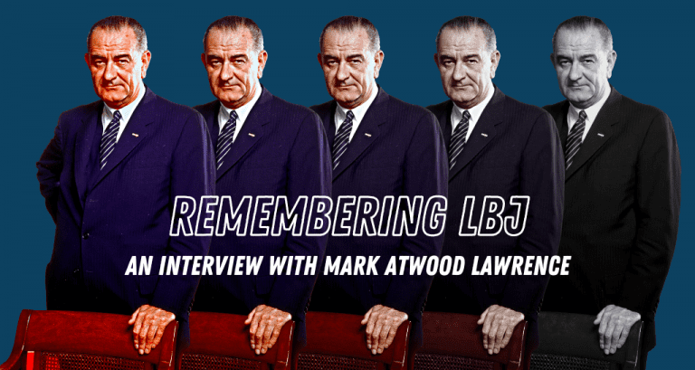 Remembering LBJ: An Interview with Mark Atwood Lawrence - Not Even Past