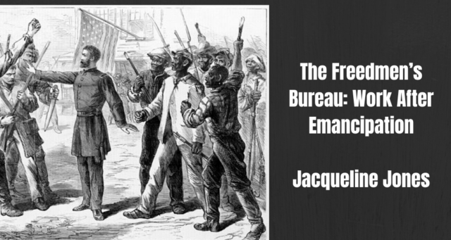 The Freedmen's Bureau: Work After Emancipation - Not Even Past
