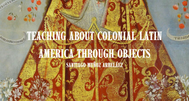 Teaching about Colonial Latin America through Objects - Not Even Past
