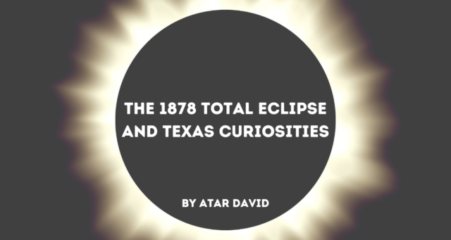 The 1878 Total Eclipse and Texas Curiosities - Not Even Past