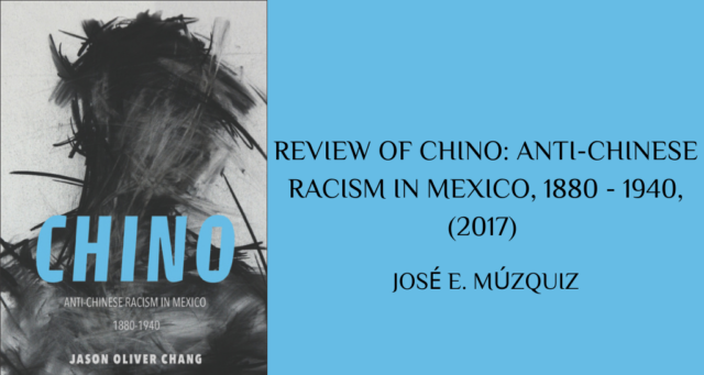 Not Even Past Review of Chino: Anti-Chinese Racism in Mexico, 1880-1940 ...